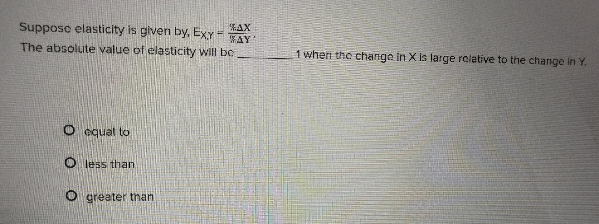 Solved Suppose elasticity is given by, Ex,Y=%Δx%ΔY.The | Chegg.com