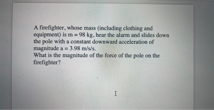 Solved A firefighter, whose mass (including clothing and | Chegg.com