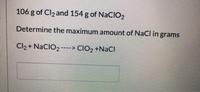 Solved 106 g of Cl2 and 154 g of NaClO2 Determine the | Chegg.com