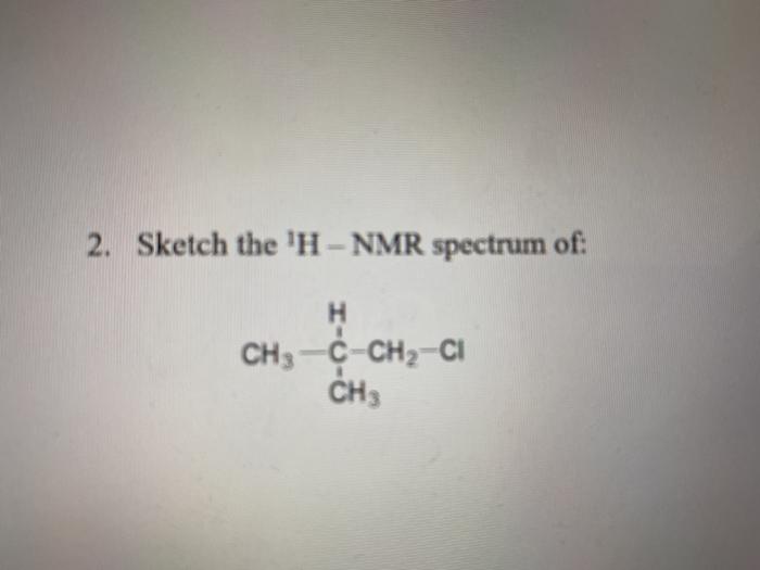 Solved 2. Sketch the 'H - NMR spectrum of: H CH3 -C-CH2-CI | Chegg.com