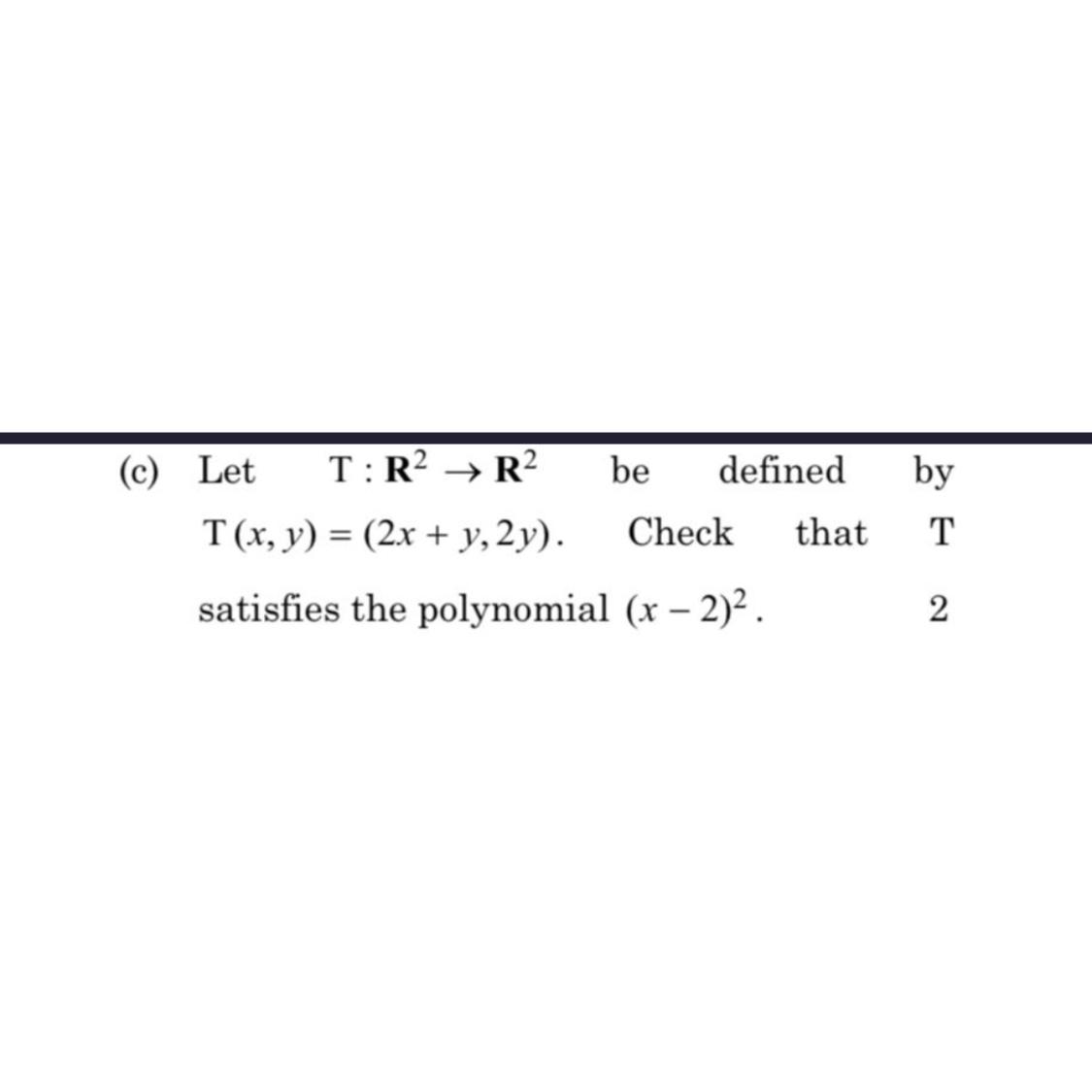 Solved (c) ﻿Let T:R2→R2 ﻿be defined by T(x,y)=(2x+y,2y). | Chegg.com