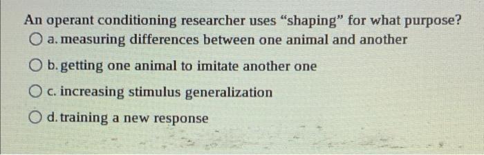 Solved An operant conditioning researcher uses "shaping" for | Chegg.com