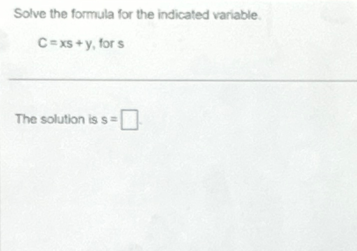 Solved Solve the formula for the indicated variable.C=xs+y, | Chegg.com