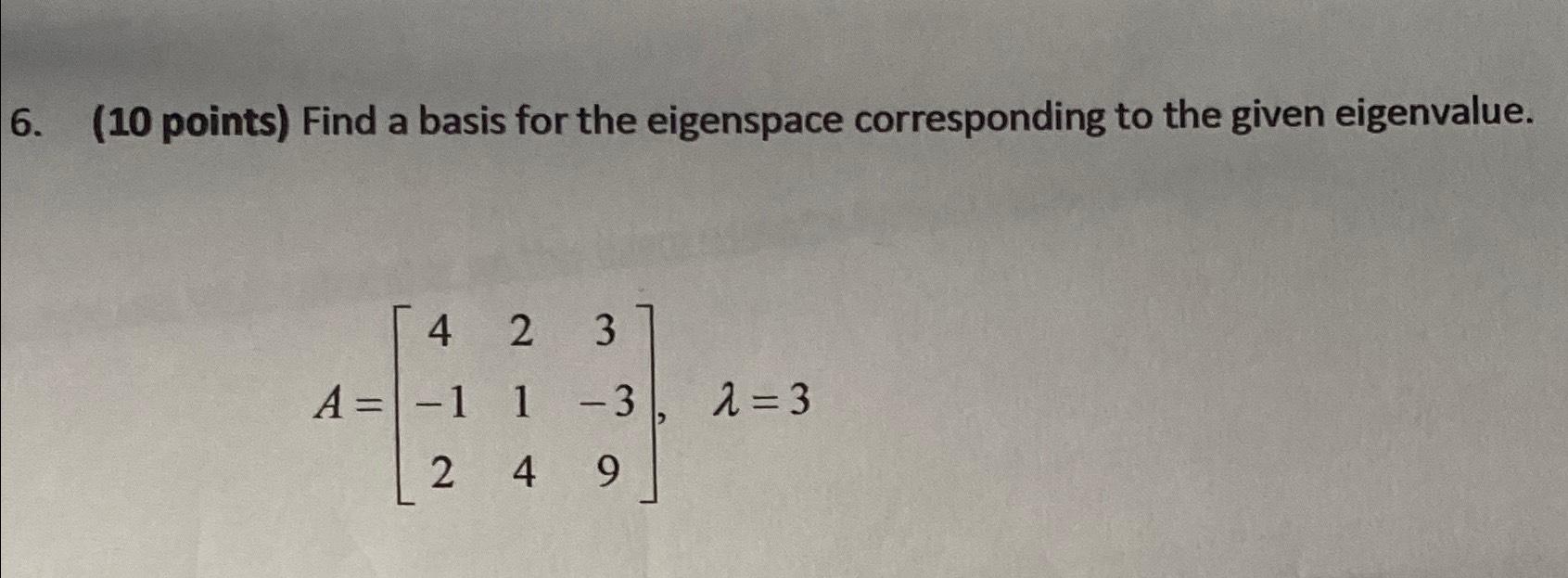 Solved (10 points) Find a basis for the eigenspace | Chegg.com Solved (10 points) Find a basis for the eigenspace | Chegg.com