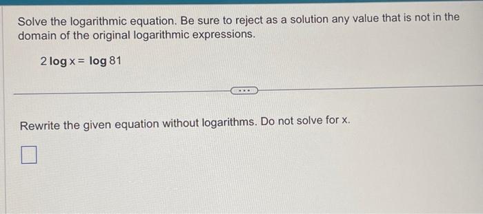 Solved Solve the logarithmic equation. Be sure to reject as | Chegg.com