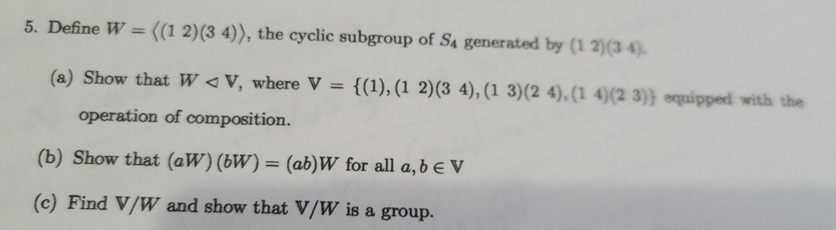 Solved 5. Define W = ((1 2)(3 4)), the cyclic subgroup of S4 | Chegg.com