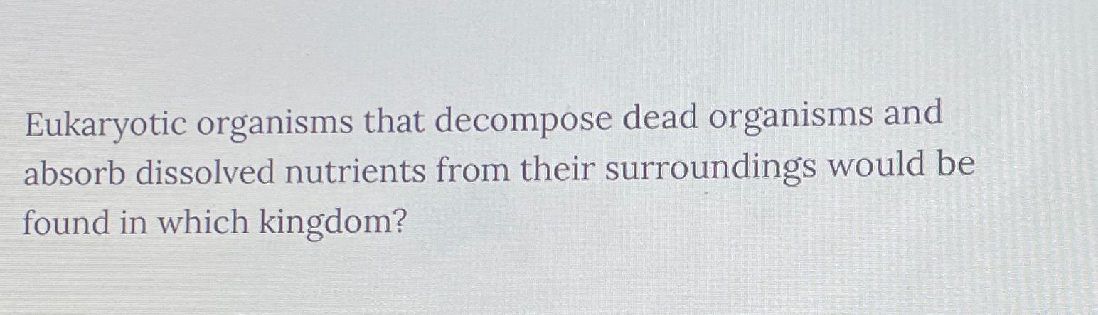 Solved Eukaryotic organisms that decompose dead organisms | Chegg.com