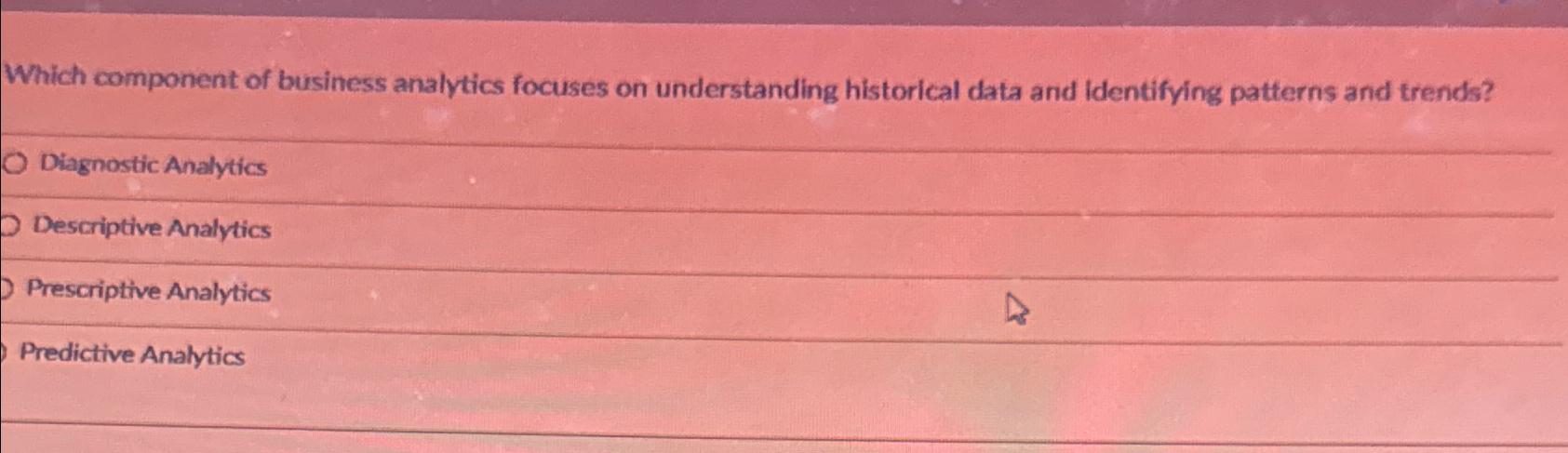 Solved Which component of business analytics focuses on | Chegg.com