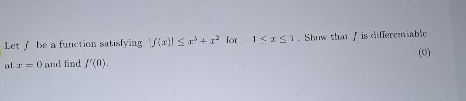 Solved Let f be a function satisfying ∣f(x)∣≤x3+x2 for | Chegg.com
