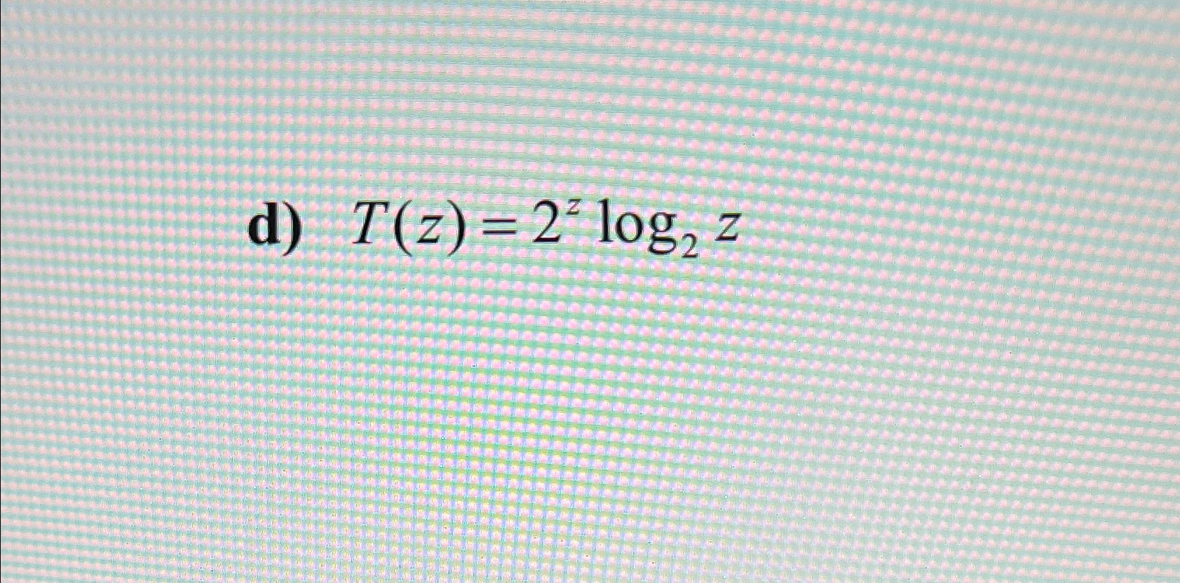 Solved d) T(z)=2zlog2zFind the derivative | Chegg.com