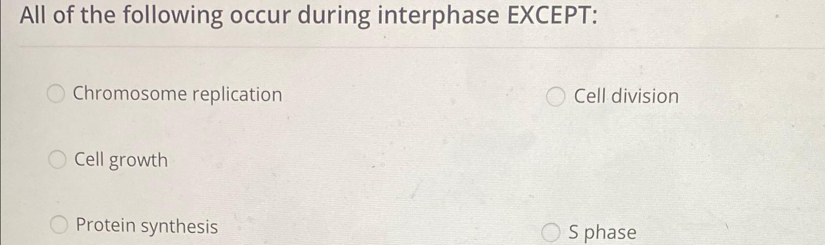Solved All of the following occur during interphase | Chegg.com