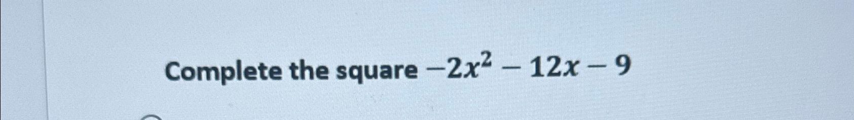 Solved Complete the square -2x2-12x-9 | Chegg.com