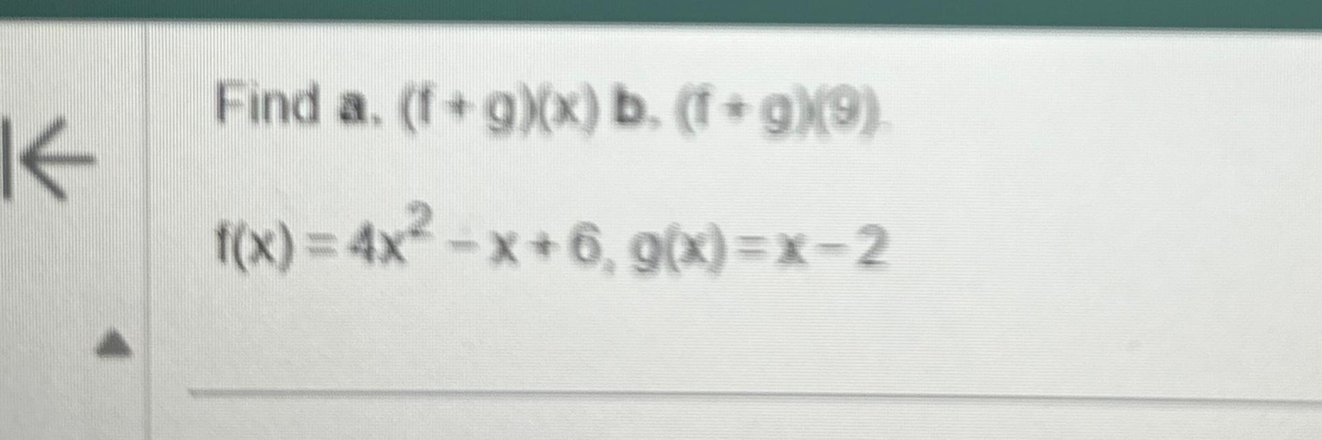 Solved Find a, (f+g)(x) ﻿b. f+g9f(x)=4x2-x+6,g(x)=x-2 | Chegg.com