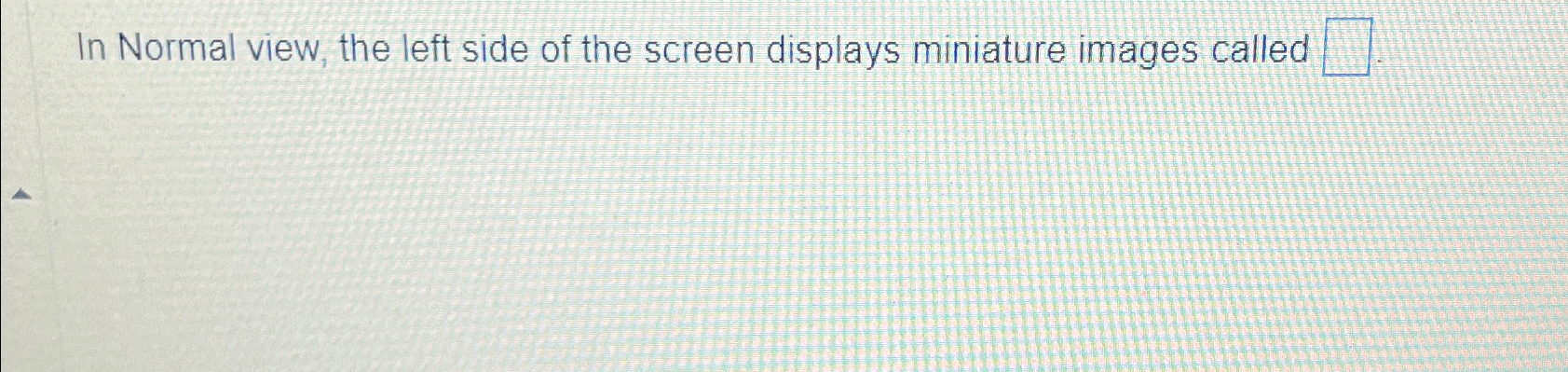 Solved In Normal view, the left side of the screen displays | Chegg.com