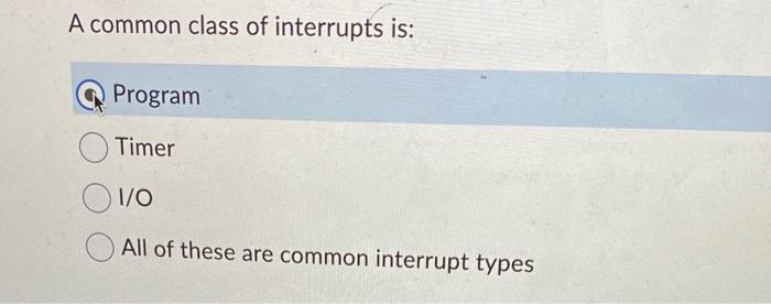 Solved A common class of interrupts is: Program Timer 1/0 | Chegg.com