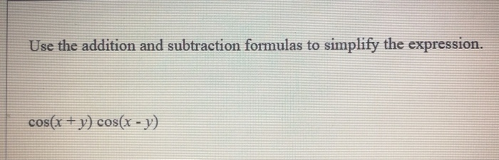 Solved Use the addition and subtraction formulas to simplify | Chegg.com