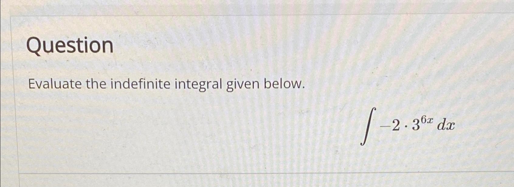 Solved QuestionEvaluate the indefinite integral given | Chegg.com