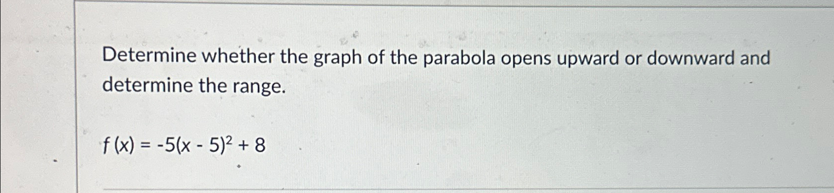 Solved Determine whether the graph of the parabola opens | Chegg.com Solved Determine whether the graph of the parabola opens | Chegg.com