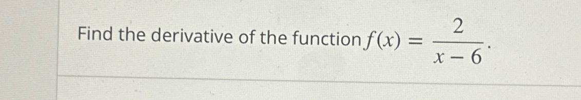 Solved Find the derivative of the function f(x)=2x-6 | Chegg.com