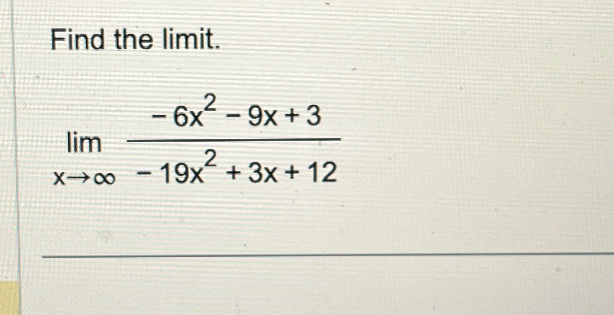 Solved Find the limit.limx→∞-6x2-9x+3-19x2+3x+12 | Chegg.com