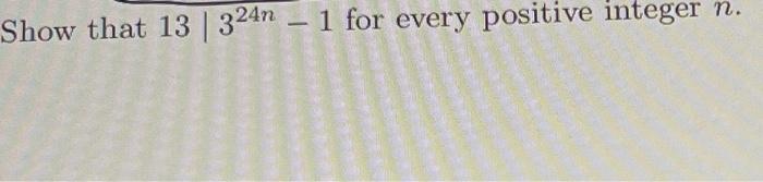 Solved Show that 13∣324n−1 for every positive integer n. | Chegg.com
