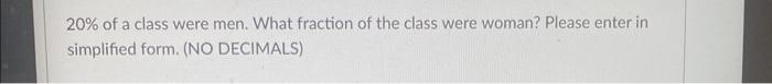 Solved 20% of a class were men. What fraction of the class | Chegg.com