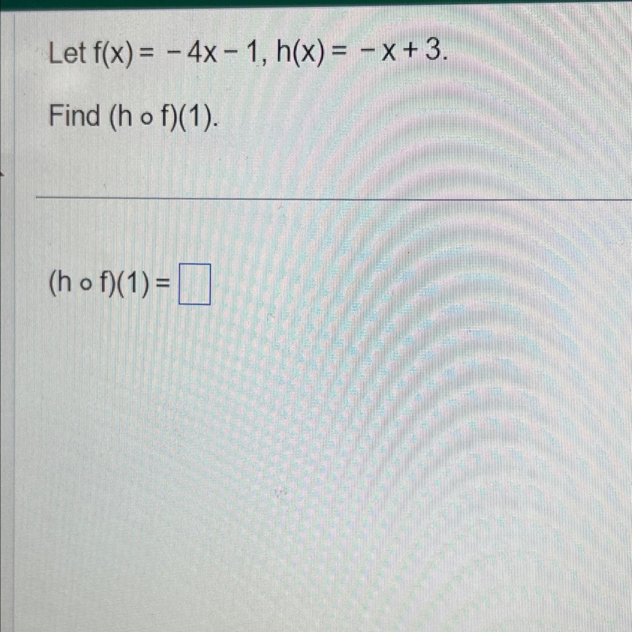 Solved Let f(x)=-4x-1,h(x)=-x+3Find (h@f)(1).(h@f)(1)= | Chegg.com