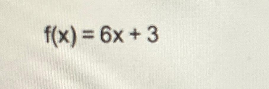 Solved f(x)=6x+3 | Chegg.com