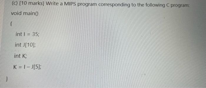 Solved (c) [10 marks] Write a MIPS program corresponding to | Chegg.com