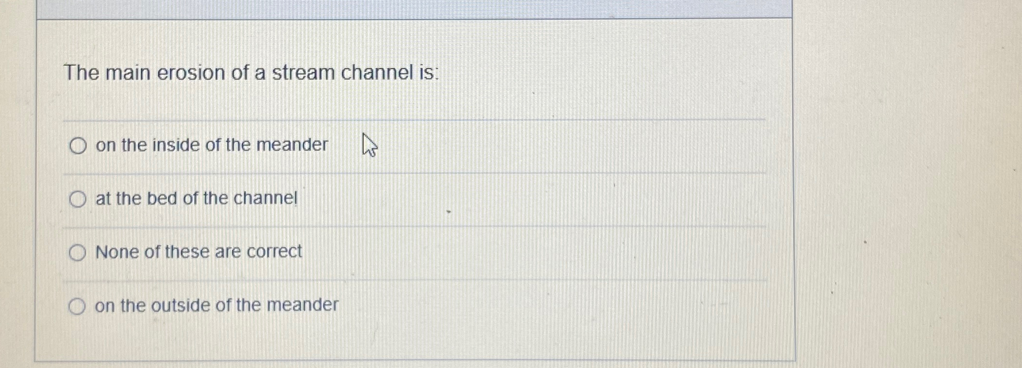 Solved The main erosion of a stream channel is:on the inside | Chegg.com