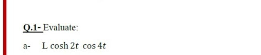 Solved Q.1- Evaluate: a- L cosh 2t cos 4t | Chegg.com