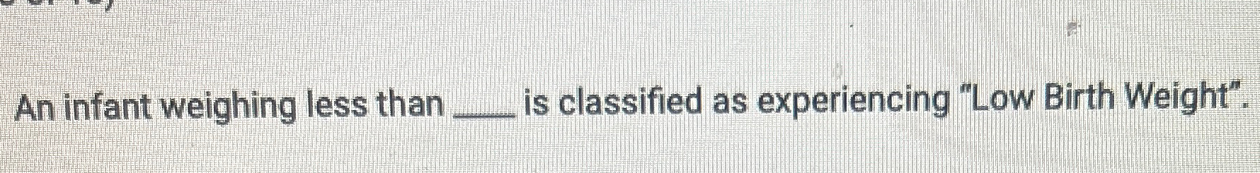 Solved An infant weighing less than q, ﻿is classified as | Chegg.com