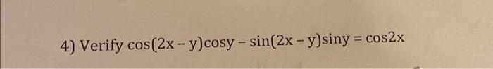 Solved 4) Verify cos(2x - y) cosy - sin(2x - y)siny = cos2x | Chegg.com