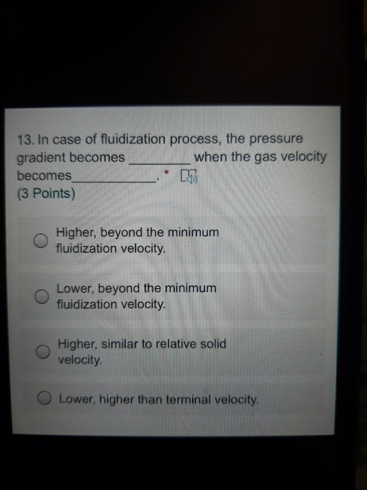 Solved 13. In case of fluidization process, the pressure | Chegg.com