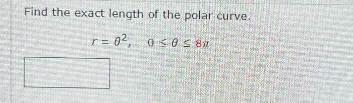 Solved Find the exact length of the polar curve. r=θ2,0≤θ≤8π | Chegg.com