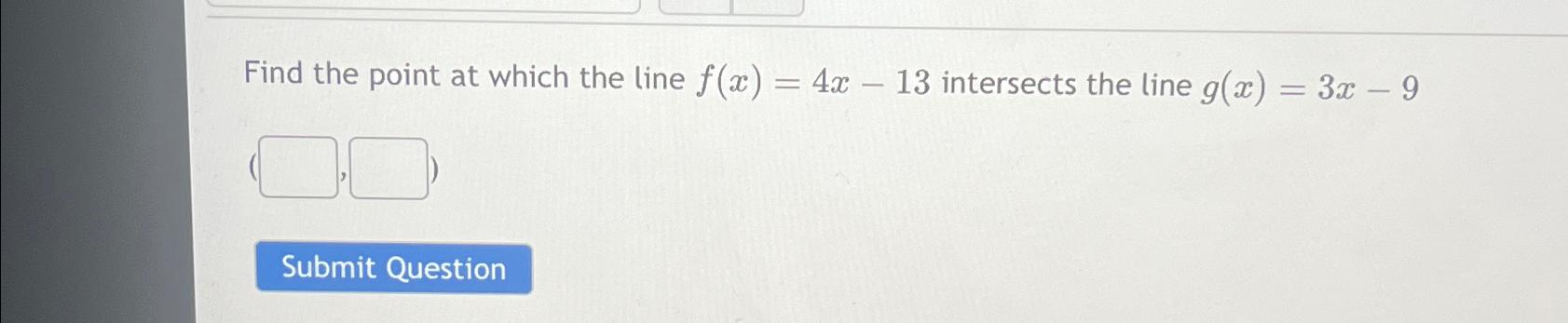 Solved Find the point at which the line f(x)=4x-13 | Chegg.com