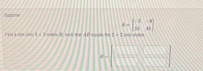 Solved A=[−315−945] Find a non-zero 2×2 matrix B, such that | Chegg.com