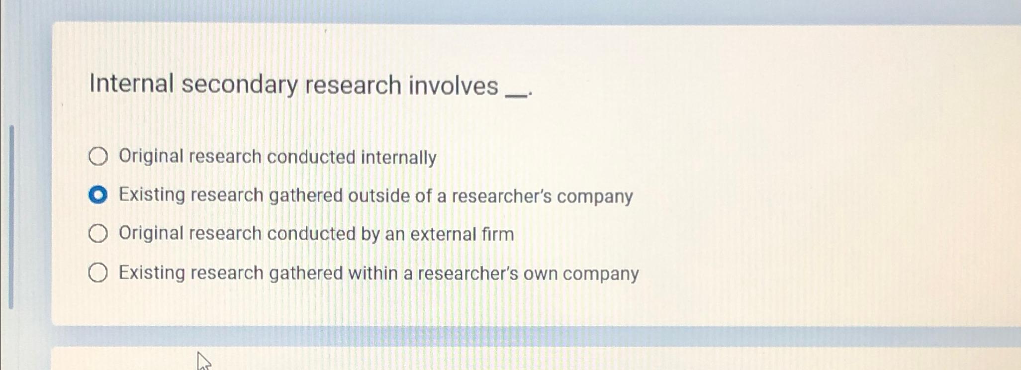 Solved Internal secondary research involvesOriginal research | Chegg.com
