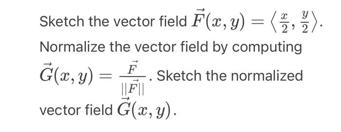 Solved Sketch the vector field F(x,y)= 2x,2y . Normalize the | Chegg.com