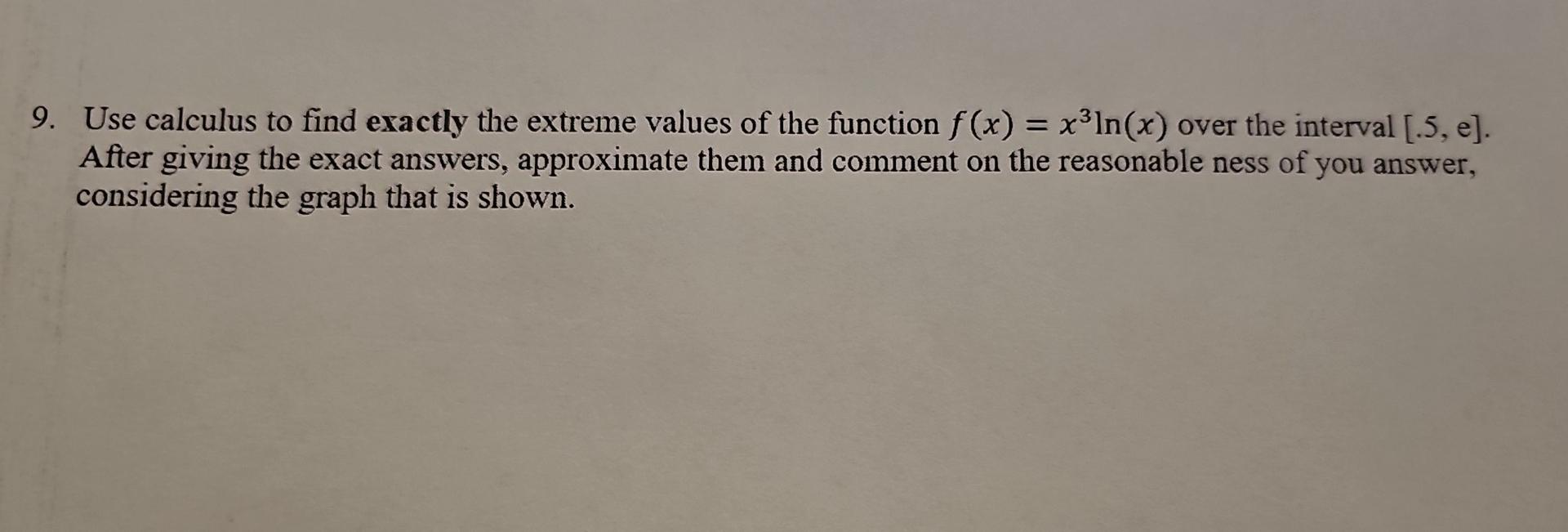 Solved 9. Use calculus to find exactly the extreme values of | Chegg.com Solved 9. Use calculus to find exactly the extreme values of | Chegg.com