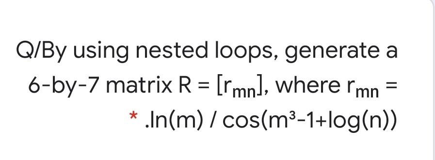 Solved Q/By using nested loops, generate a 6-by-7 matrix R = | Chegg.com