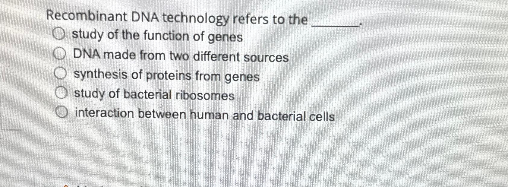 Solved Recombinant DNA technology refers to the study of the | Chegg.com