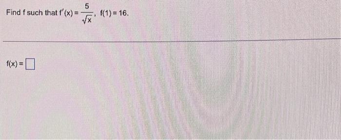 Solved Find f such that f′(x)=x5,f(1)=16 f(x)= | Chegg.com