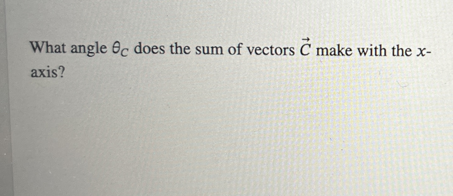 Solved What angle θC ﻿does the sum of vectors vec(C) ﻿make | Chegg.com
