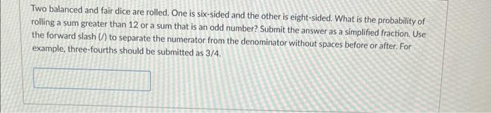 Solved Two balanced and fair dice are rolled. One is | Chegg.com