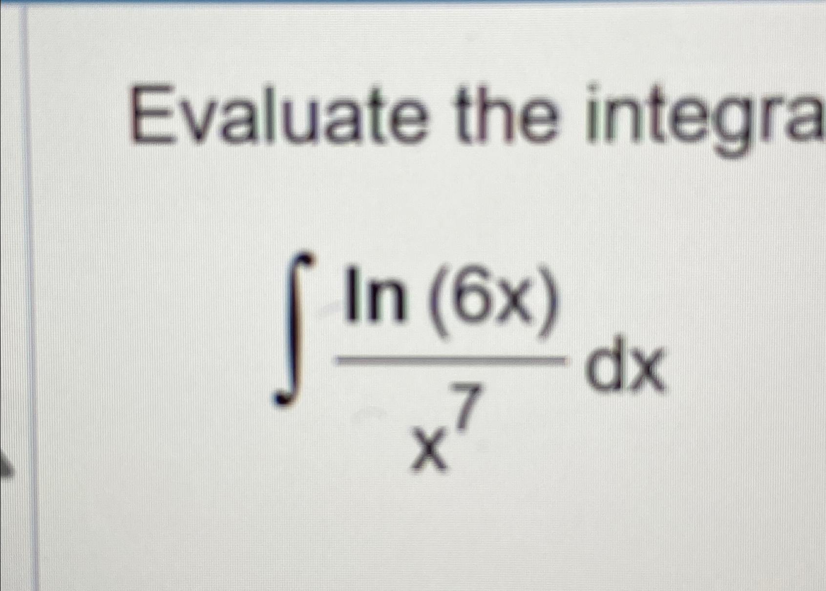 Solved Evaluate the integra∫﻿﻿ln(6x)x7dx | Chegg.com