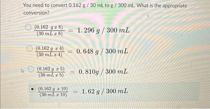 Solved You need to convert 0.162 g/30 mL to g/300 mL. What | Chegg.com