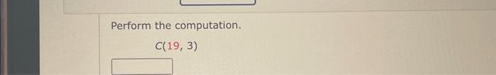 Solved Perform the computation. C(19,3) | Chegg.com