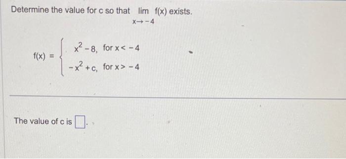 Solved Determine the value for c so that limx→−4f(x) exists. | Chegg.com