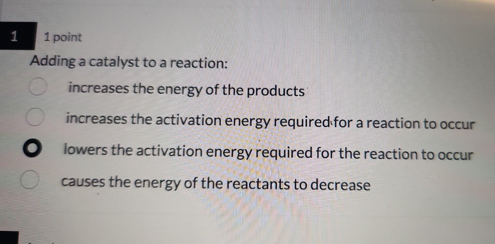Solved 1 point Adding a catalyst to a reaction: increases | Chegg.com